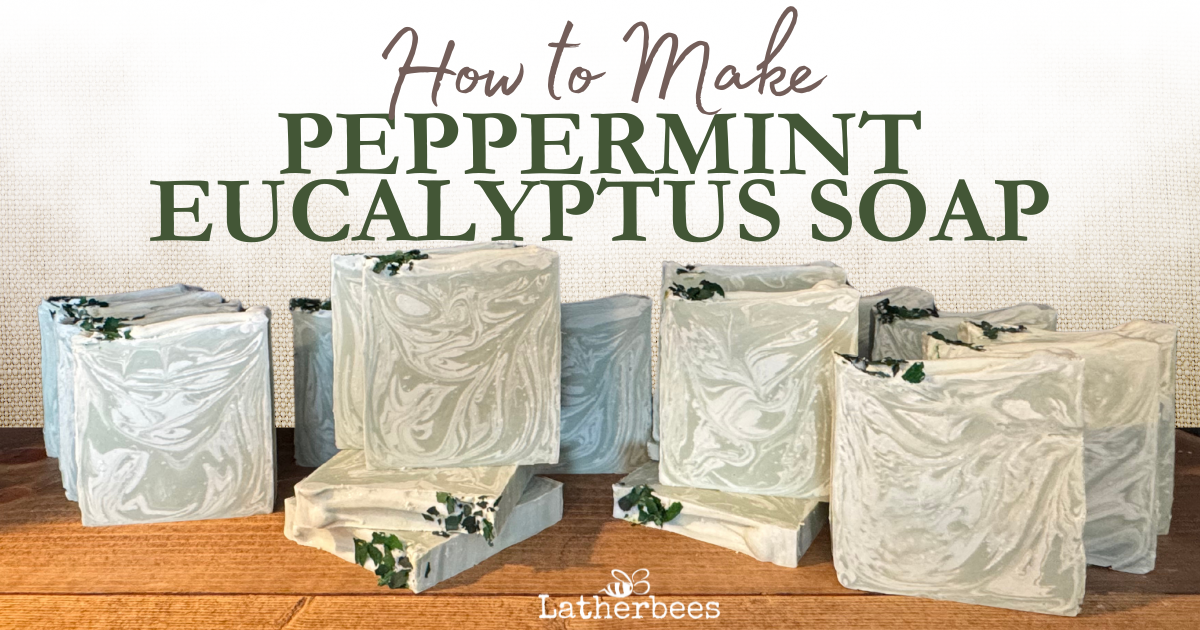 How to Make Peppermint Eucalyptus Soap - Latherbees